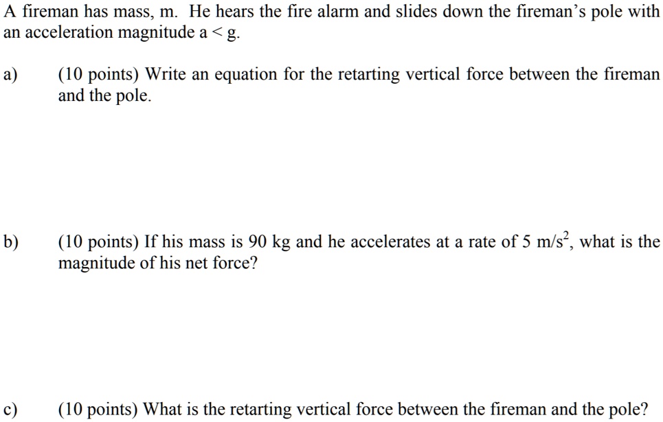 A fireman has mass, m. He hears the fire alarm and slides down the ...