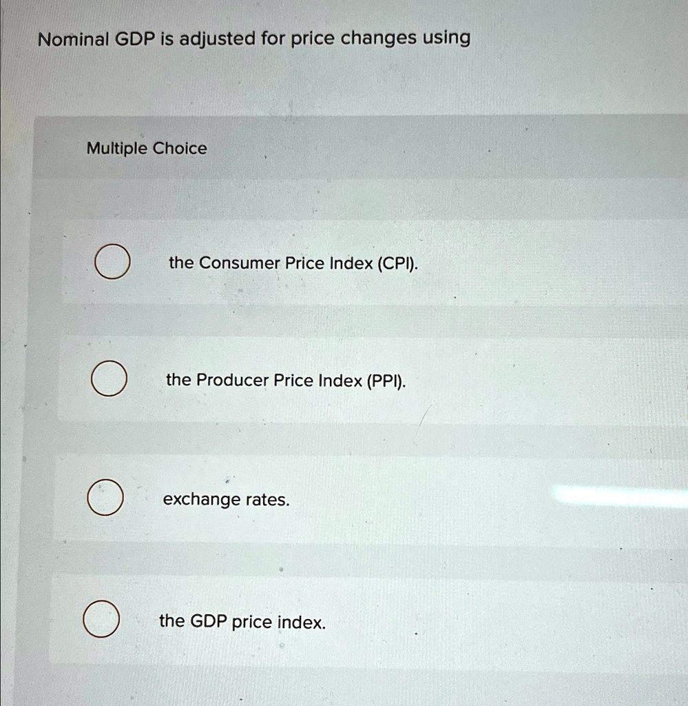 Nominal GDP is adjusted for price changes using Multiple Choice the Consumer Price Index (CPI ...