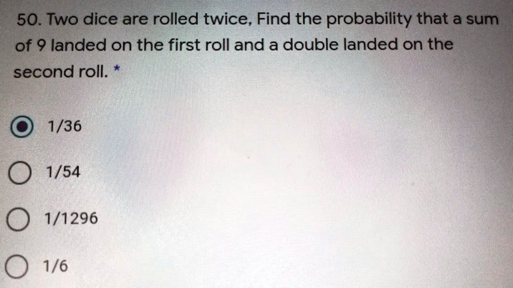50. Two dice are rolled twice, Find the probability that a sum of 9 ...