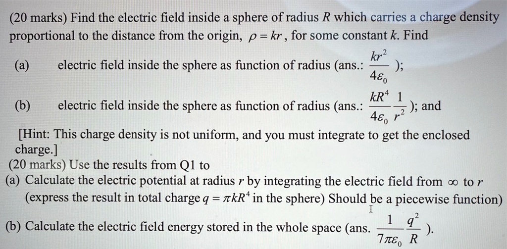 (20 marks) Find the electric field inside a sphere of radius R which carries a charge density ...