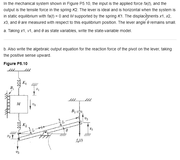 In the mechanical system shown in Figure P5.10, the input is the applied force fa(t), and the ...