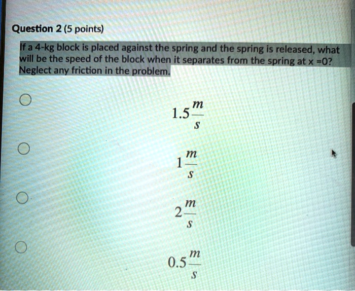 question 2 5 points ifa 4 kg block is placed agalnst the spring and the ...