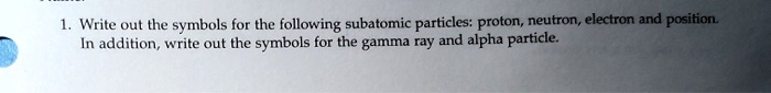SOLVED: Write out the symbols for the following subatomic particles ...
