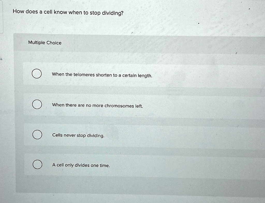 How does a cell know when to stop dividing? Multiple Choice When the ...