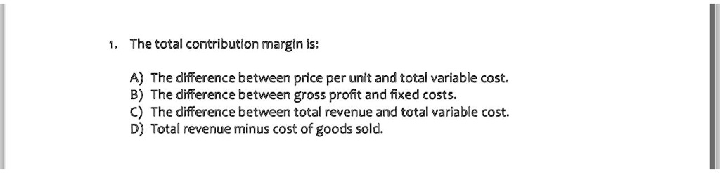 1. The total contribution margin is: A) The difference between price ...
