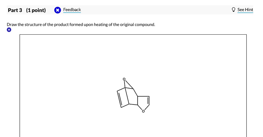 Part 3 (1 point) Feedback Draw the structure of the product formed upon ...