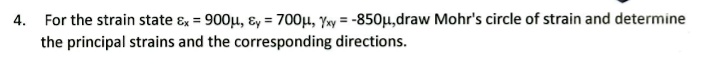 SOLVED: For the strain state Îµx=900, Îµy=700, Î³xy=-850, draw Mohr's ...