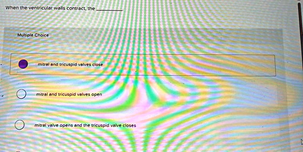 SOLVED: When the ventricular walls contract, the Multiple Choice mitral ...