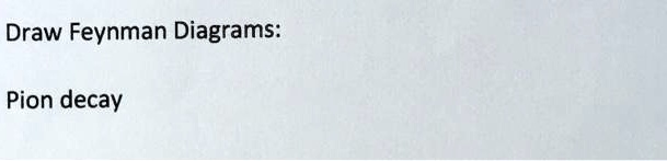 Draw Feynman Diagrams: Pion decay
