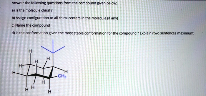 SOLVED: Answer the following questlons from the compound given below: a) Is the molecule chiral ...