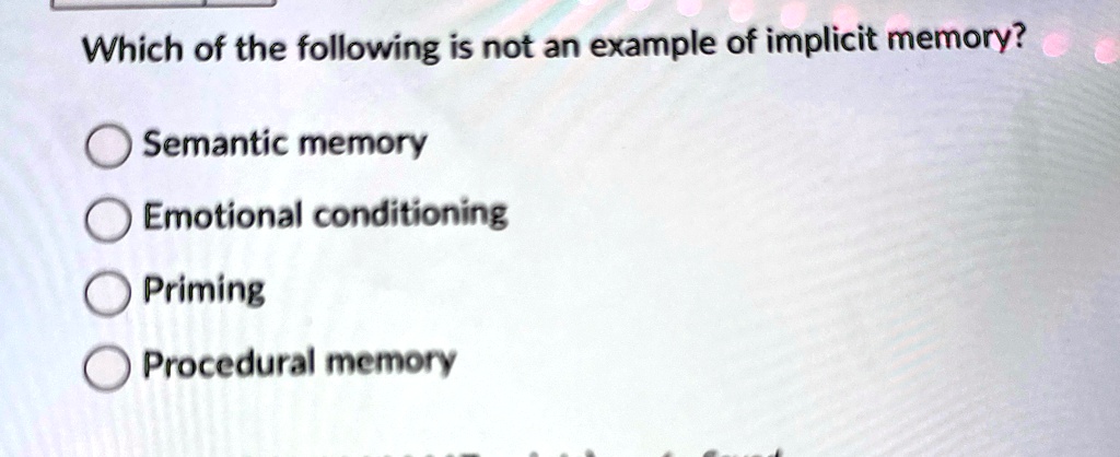 Which of the following is not an example of implicit memory? Semantic ...