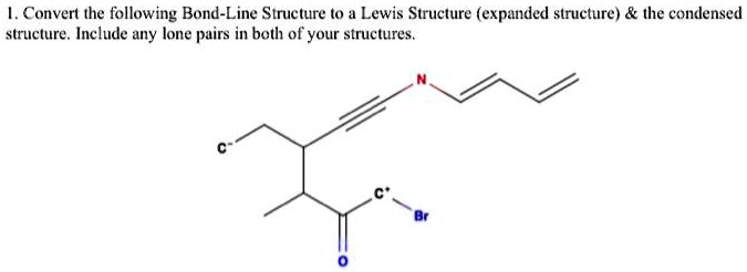 1. Convert the following Bond-Line Structure to a Lewis Structure (expanded structure) the ...