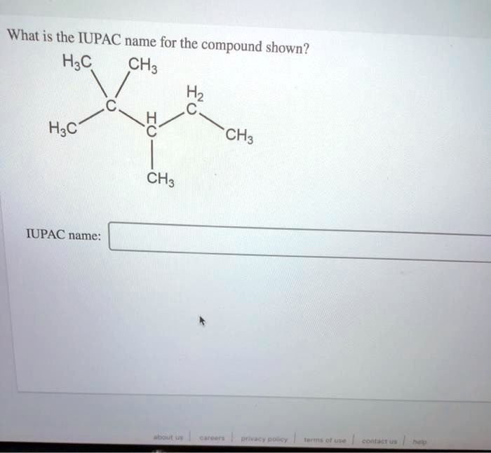 What is the IUPAC name for the compound shown? H3C CH3 C H2 C H3C HC CH3 CH3 IUPAC name: