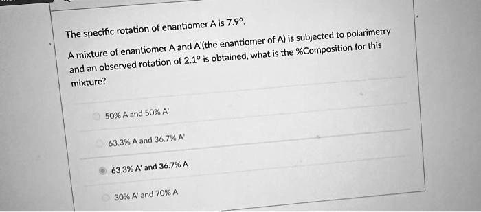 SOLVED: The specific rotation of enantiomer A is 7.9 A mixture of ...