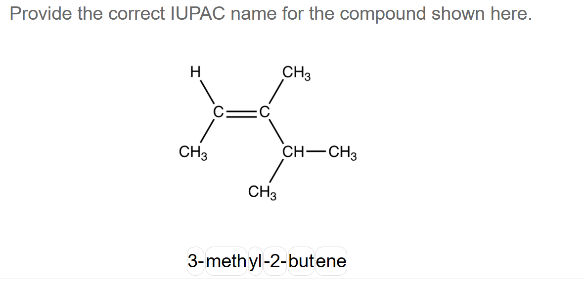 Provide the correct IUPAC name for the compound shown here. 3-methyl-2-butene