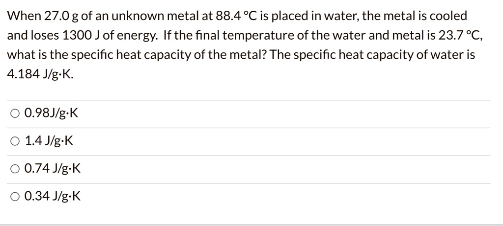 When 27.0 g of an unknown metal at 88.4 Â°C is placed in water, the ...