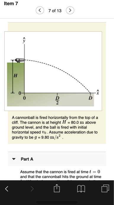 SOLVED: Item 7 7 of 13 2 A cannonball is fired horizontally from the top of a cliff. The cannon ...
