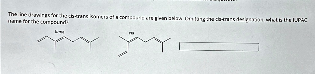 SOLVED: The line drawings for the cis-trans isomers of a compound are given below. Omitting the ...