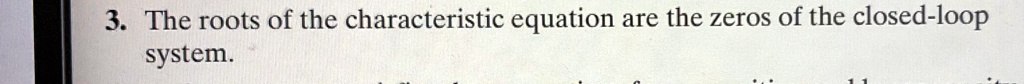 SOLVED: The roots of the characteristic equation are the zeros of the closed-loop system. 3. The ...