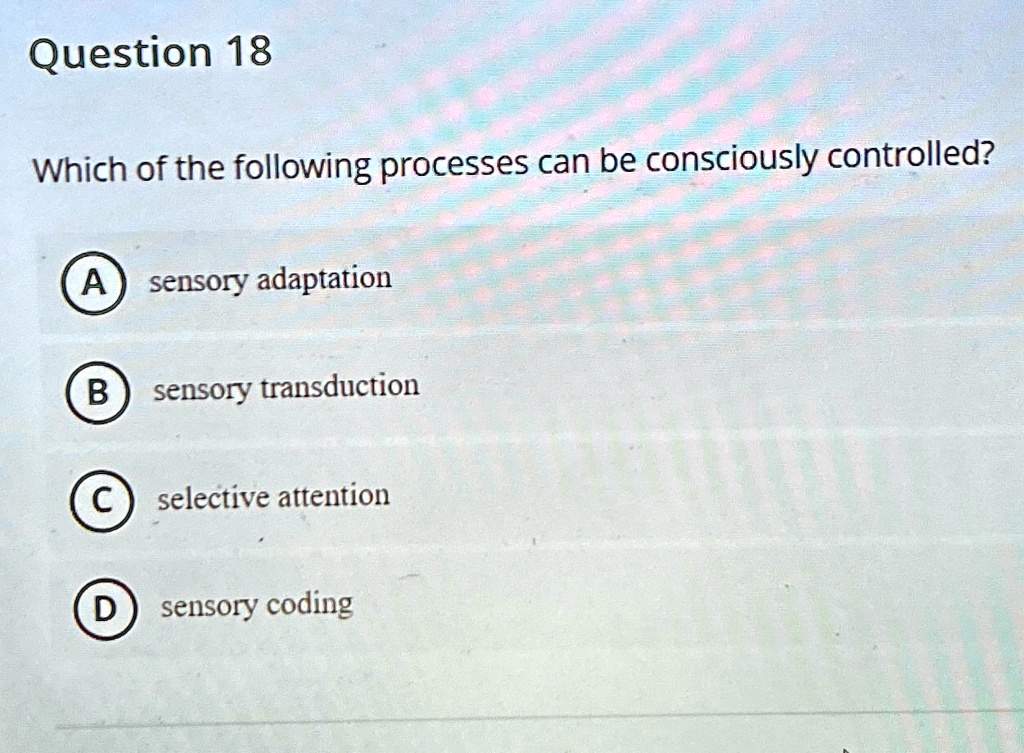 SOLVED: Question 18 Which of the following processes can be consciously ...