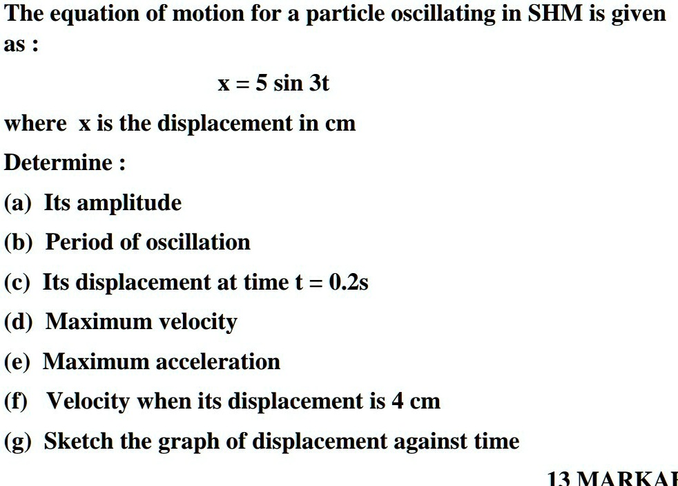 SOLVED: The equation of motion for a particle oscillating in SHM is given as: x = 5 sin(3t ...