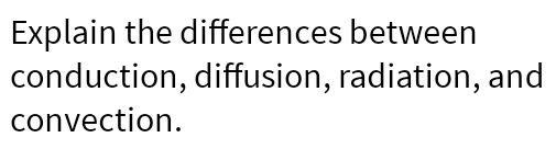 VIDEO solution: Please do fast Explain the differences between conduction, diffusion, radiation ...