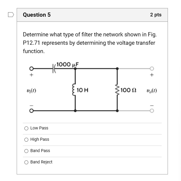 Question 5 2 pts Determine what type of filter the network shown in Fig ...