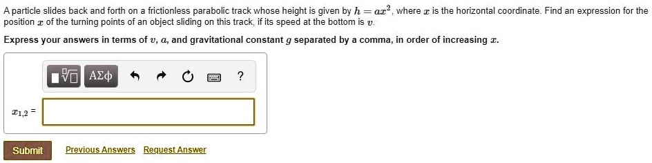 SOLVED: A particle slides back and forth on frictionless Paral bolic track whose height is given ...