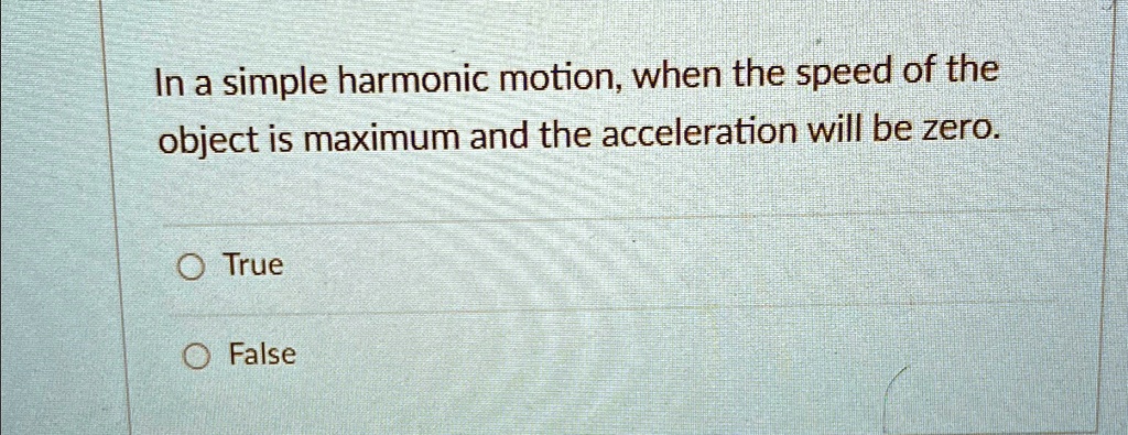 [GET ANSWER] In a simple harmonic motion, when the speed of the object is maximum and the ...