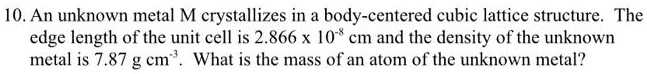 SOLVED:10. An unknown metal M crystallizes in a body-centered cubic ...