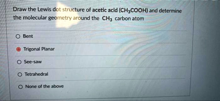Draw the Lewis dot structure of acetic acid (CH3COOH) and determine the ...
