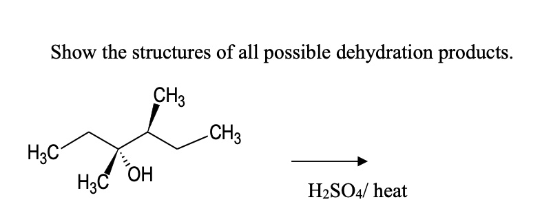 SOLVED: Show the structures of all possible dehydration products CH3 CH3 H2C=CH-OH H2C=CH-SO4 heat
