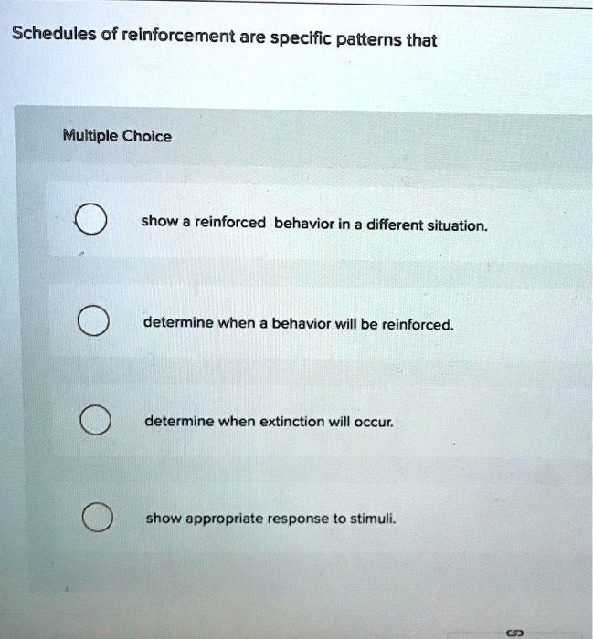 SOLVED: Schedules of reinforcement are specific patterns that Multiple Choice show a reinforced ...