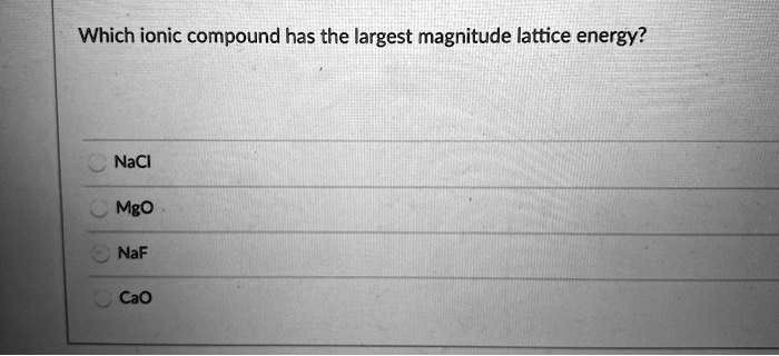 SOLVED: Which ionic compound has the largest magnitude lattice energy ...
