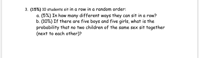 SOLVED: 3. (15%) 10 students sit in row in random order: (5%) In how ...