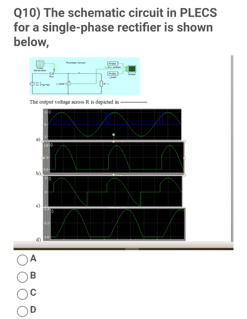 SOLVED: Q10) The schematic circuit in PLECS for a single-phase rectifier is shown below. The ...