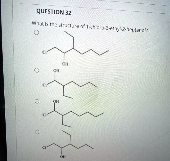 SOLVED: QUESTION 32 What is the structure of 1-chloro-3-ethyl-z-heptanol? OHl OHl Oll