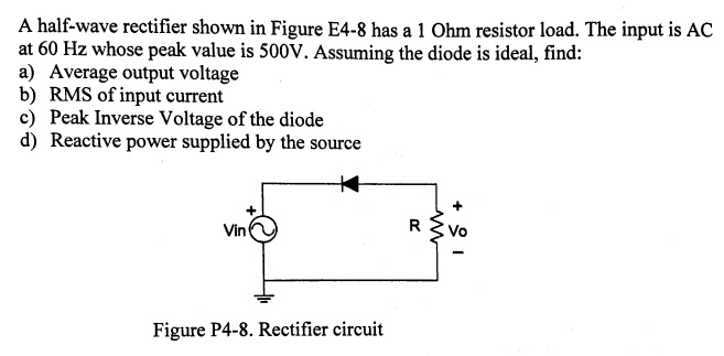 SOLVED: A half-wave rectifier shown in Figure E4-8 has an Ohm resistor load. The input is AC 60 ...