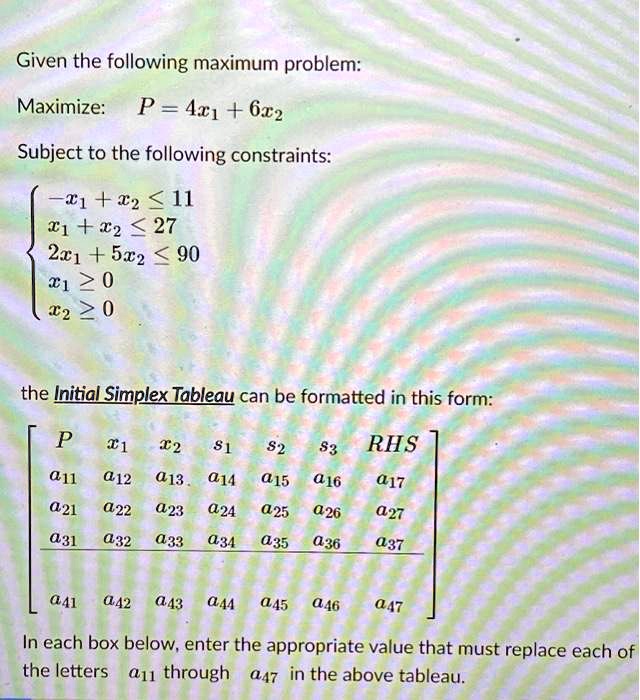 SOLVED: Given the following maximum problem: Maximize: P = Ar1 + 612 Subject to the following ...