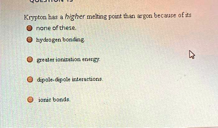 SOLVED: Krypton has a higher melting point than argon because of its ...