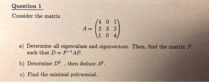 SOLVED: Question 1: Consider the matrix A = 4 0 1 3 2 1 0 4 1 a ...