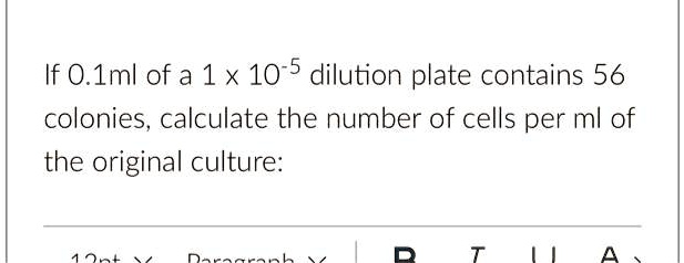 SOLVED: If 0.1 ml of a 1x10^-5 dilution plate contains 56 colonies ...