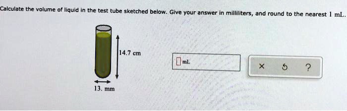 SOLVED: Calculate the volume of liquid in the test tube sketched below ...