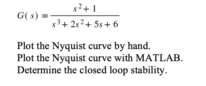 G(s)=(s^(2)+1)/(s^(3)+2s^(2)+5s+6) Plot the Nyquist curve by hand. Plot the Nyquist curve with ...