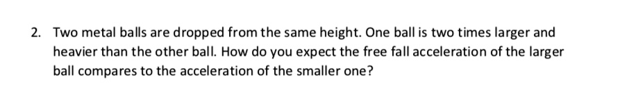 two metal balls are dropped from the same height one ball is two times ...