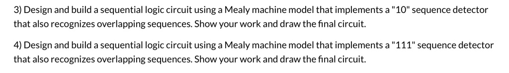 Solved Design And Build A Sequential Logic Circuit Using A Mealy Machine Model That Implements