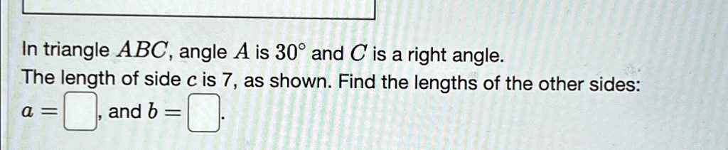 SOLVED: In triangle ABC, angle A is 30° and C is a right angle. The length of side c is 7, as ...