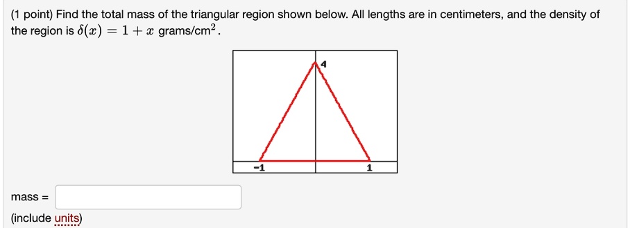 1 point find the total mass of the triangular region shown below all lengths are in centimeters ...