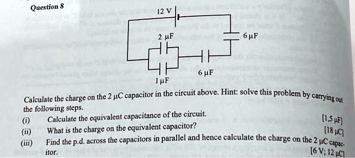 Question 8 12 V 2 µF 6 µF 1 µF 6 µF Calculate the charge on the 2 µC capacitor in the circuit ...