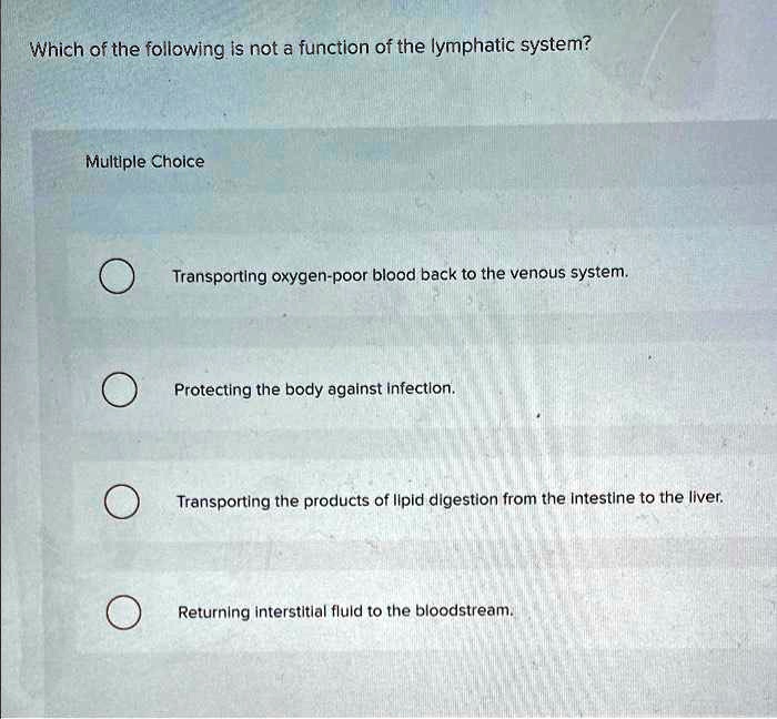 Which of the following is not a function of the lymphatic system? Multiple Choice Transporting ...